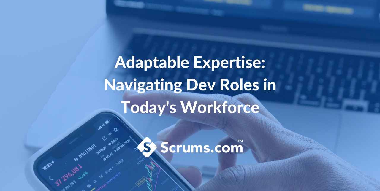 Blog - Adaptable expertise: Navigating dev roles in today's workforce